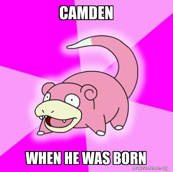 camden when he was born - Slowpoke the Pokemon Meme Generator