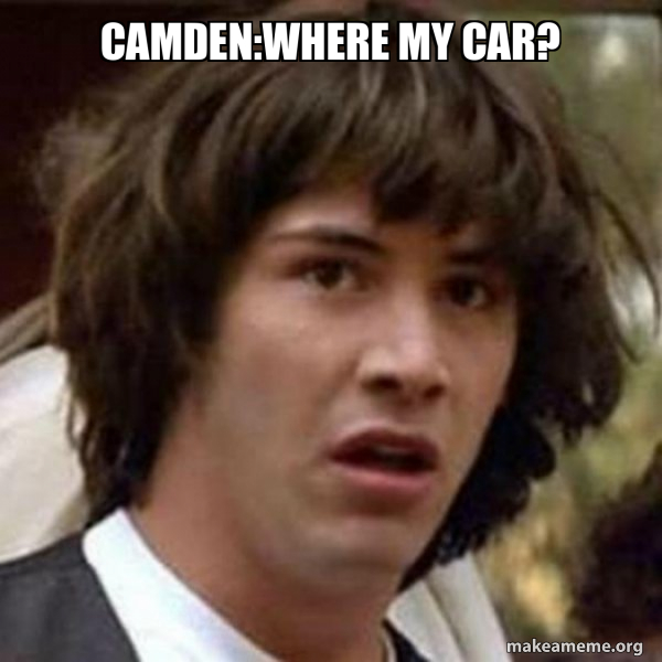 camden:where my car? - Conspiracy Keanu Meme Generator