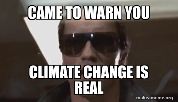 Came to warn you Climate change is real - The Terminator Meme Generator