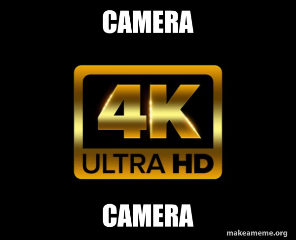 CAMERA CAMERA - Caught in 4k Meme Generator