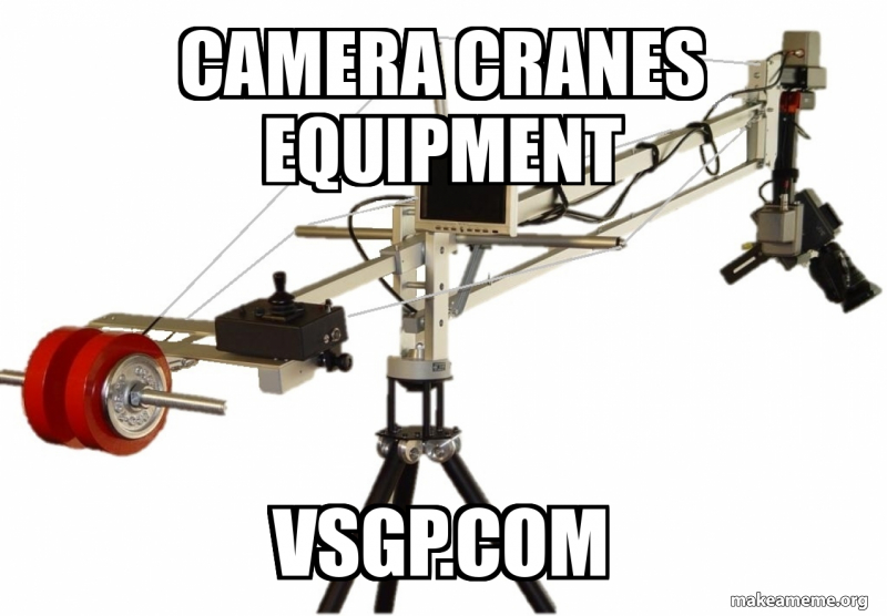 Camera Cranes equipment vsgp.com Meme Generator