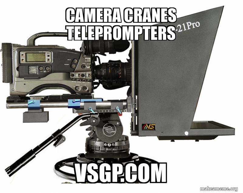 Camera cranes Teleprompters vsgp.com Meme Generator
