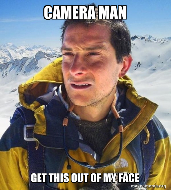 Camera man get this out of my face - Bear Grylls Meme Generator