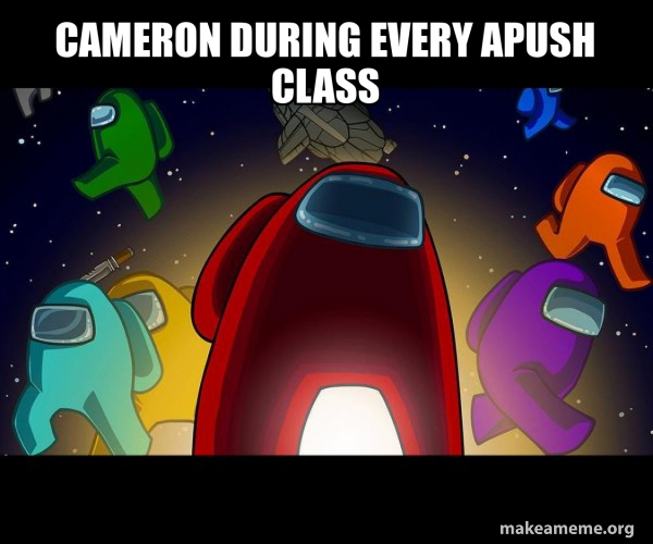 cameron during every apush class - Among Us Meme Generator