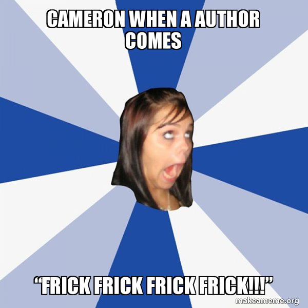 Cameron when a author comes â€œFrick Frick Frick Frick!!!â€ - Annoying ...