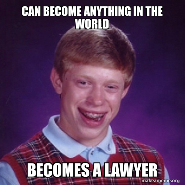 Can become anything in the world Becomes a lawyer - Bad Luck Brian Meme ...