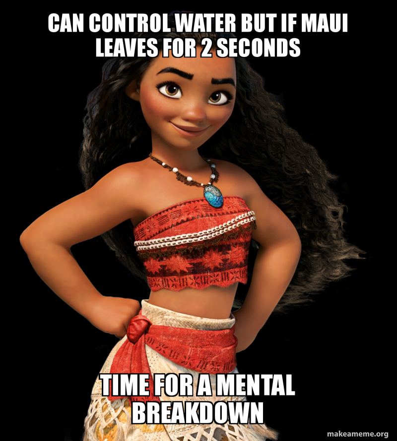 can control water but if maui leaves for 2 seconds time for a mental ...