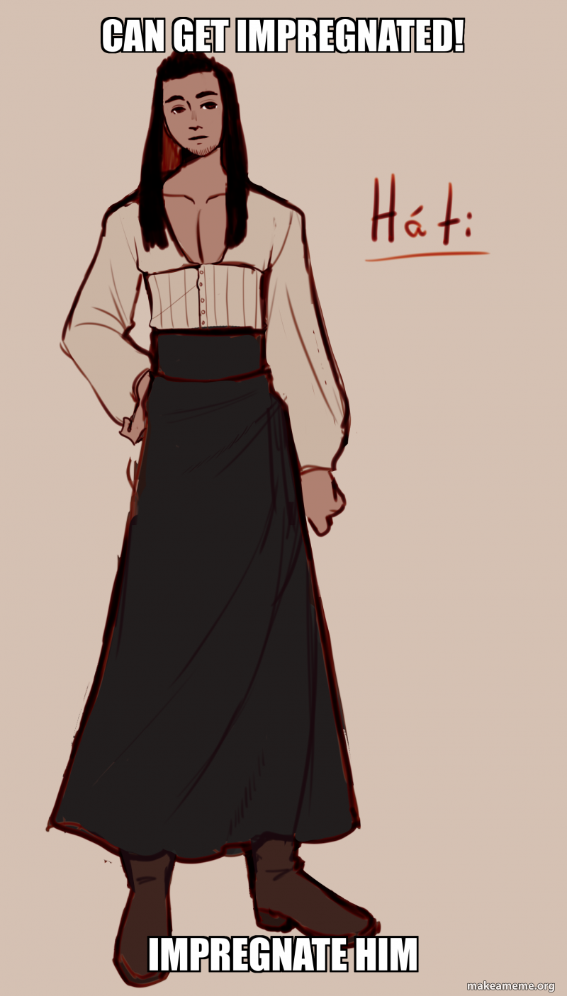 can get impregnated! impregnate him Meme Generator