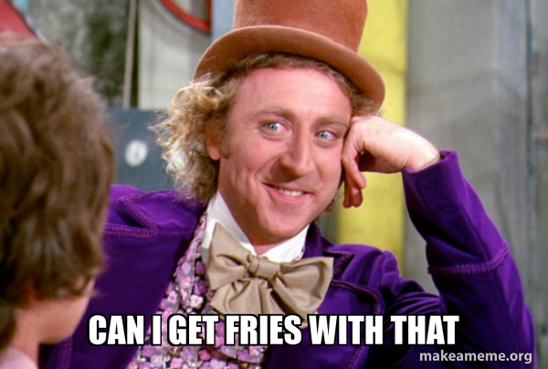 can i get fries with that - Condescending Wonka Meme Generator