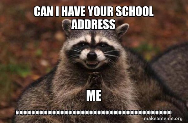 Can I have your school address Me ...