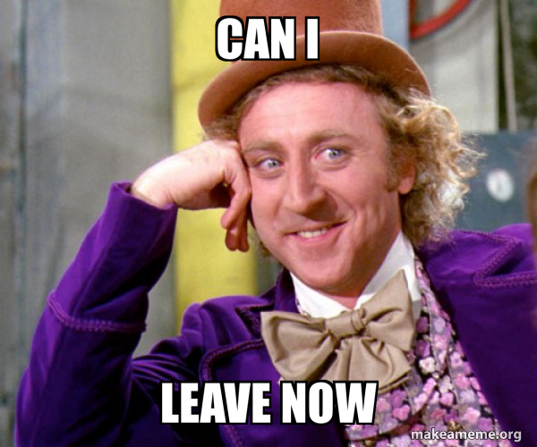 Can I Leave now - Willy Wonka Sarcasm Meme Meme Generator