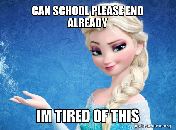 can school please end already im tired of this - Elsa from Frozen Meme ...
