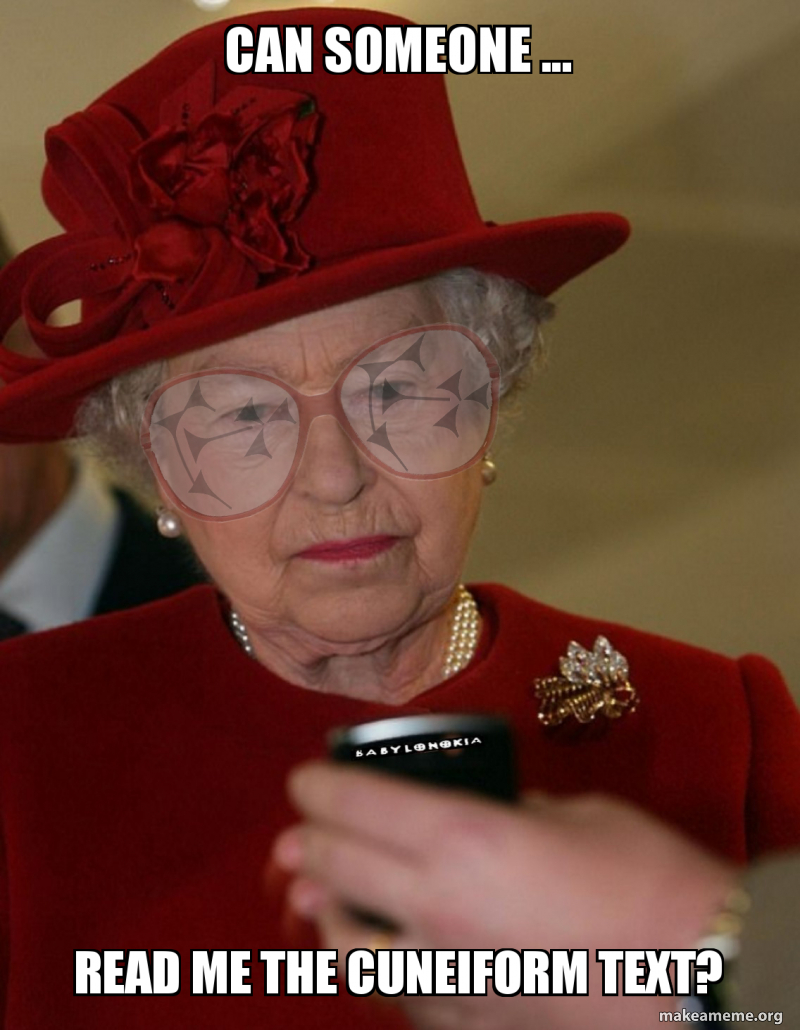 Can someone ... read me the cuneiform text? - babylonokia Meme Generator