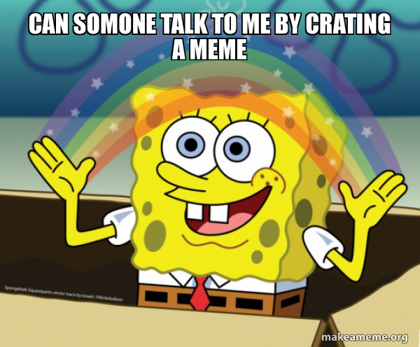 can somone talk to me by crating a meme - Rainbow SpongeBob Meme Generator