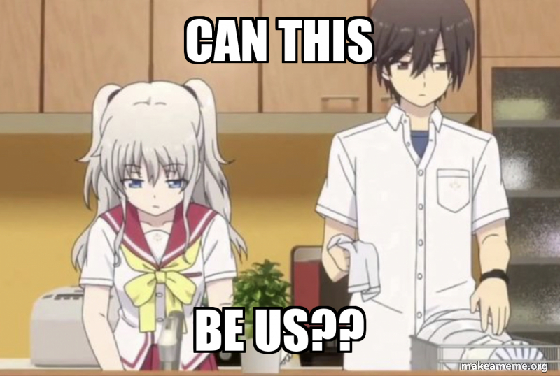 Can this be us?? Meme Generator