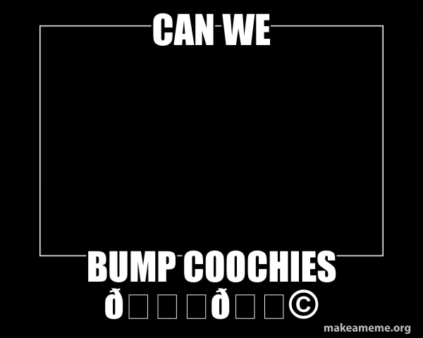 Can we Bump coochies ðŸŒˆðŸ˜© - Motivational Meme Meme Generator