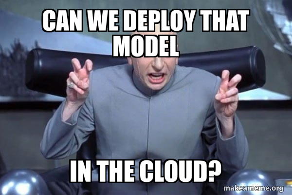 can we deploy that model in the cloud? - Dr Evil Austin Powers Meme ...