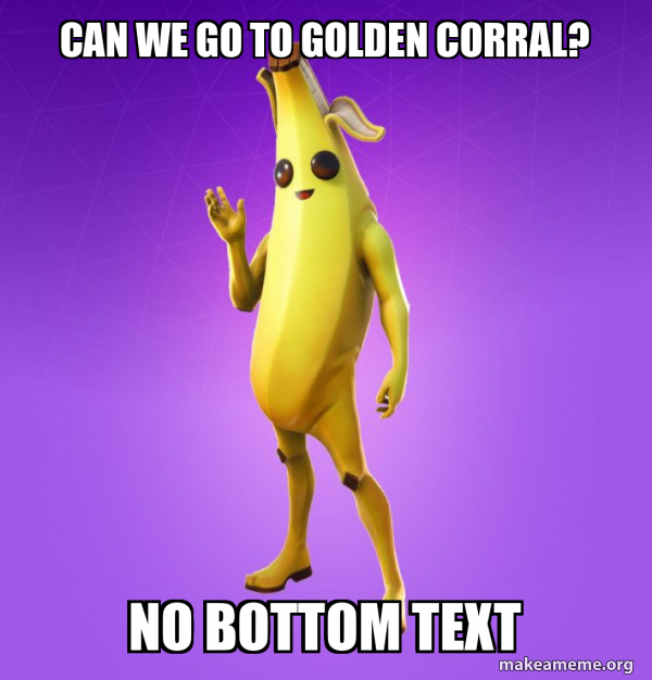 can we go to golden corral? no bottom text - Peely Meme Generator