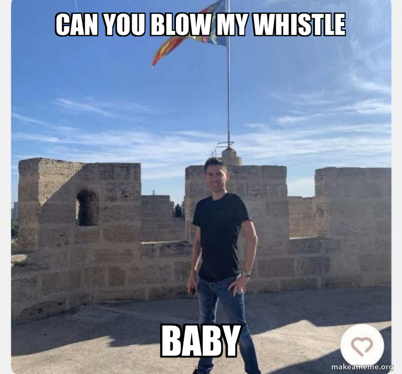 can you blow my whistle baby Meme Generator