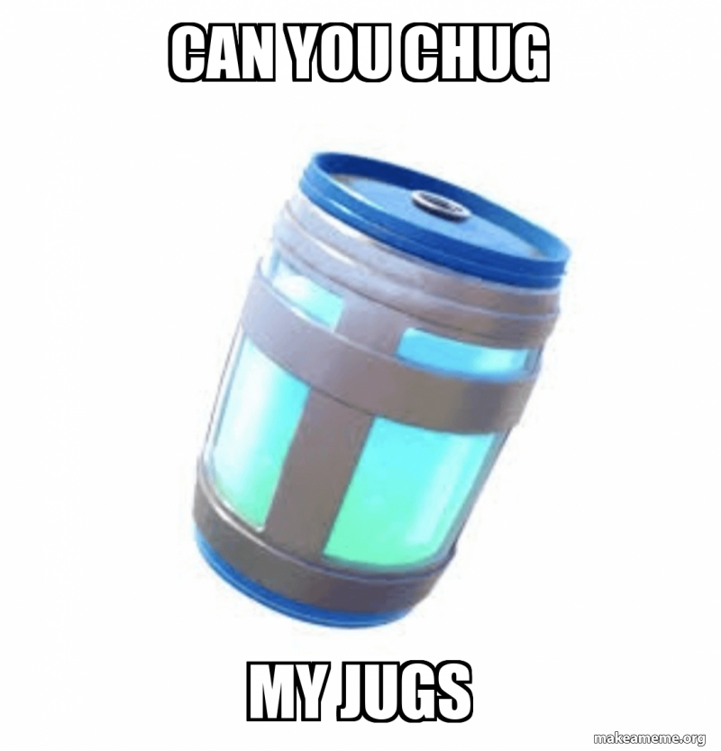 Can you chug My jugs Meme Generator