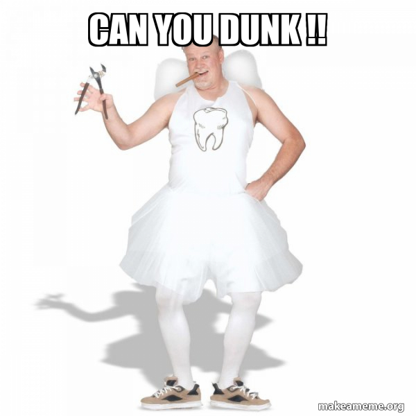 can you dunk !! - Tooth Fairy Meme Generator