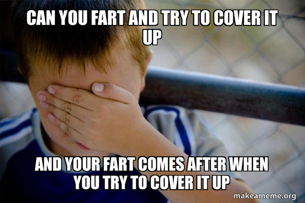 Can you fart and try to cover it up And your fart comes after when you ...