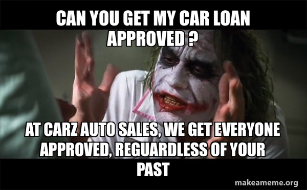 CAN YOU GET MY CAR LOAN APPROVED ? at CARZ AUTO SALES, WE GET EVERYONE ...