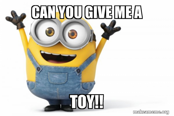 can you give me a TOY!! - Happy Minion Meme Generator
