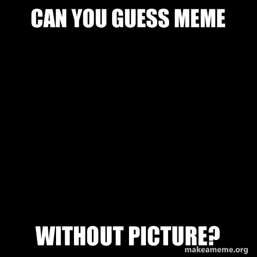 Can you GUESS MEME WITHOUT picture? Meme Generator