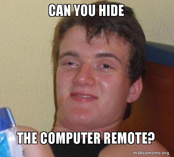 Can you hide The computer remote? - [10] guy Meme Generator