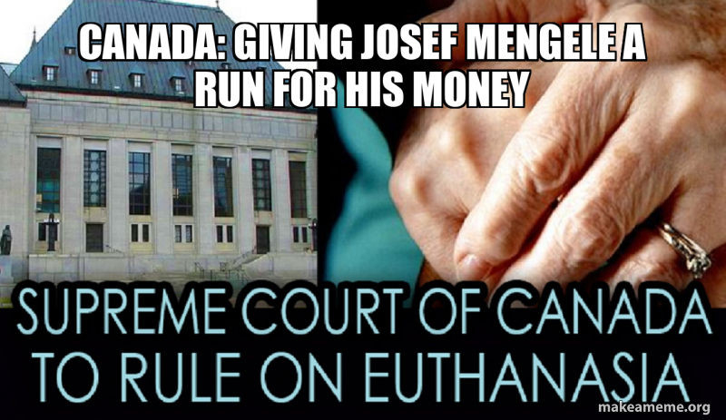 Canada: giving Josef Mengele a run for his money Meme Generator