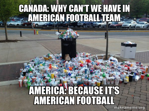 Canada: Why can't we have in American football team America: Because it ...
