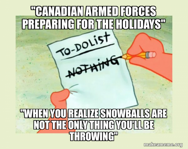 "Canadian armed forces preparing for the holidays" "When you realize ...