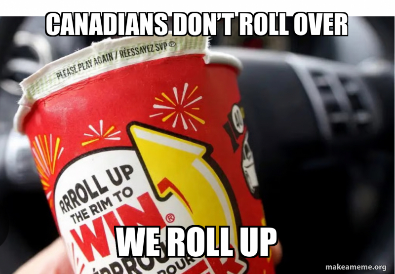 Canadians don’t roll over we roll up - Roll up canuck Meme Generator