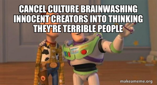 Cancel culture brainwashing innocent creators into thinking they're ...