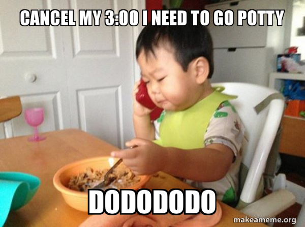 Cancel my 3:00 I need to go potty Dodododo - Businessman Baby Meme ...