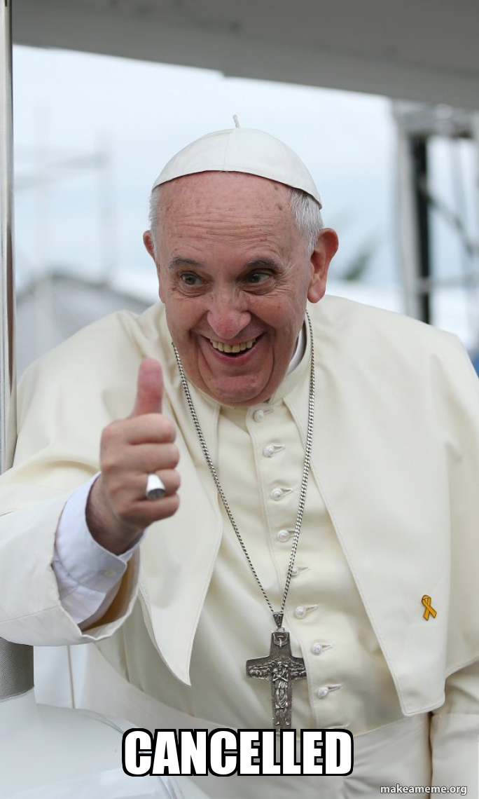 CANCELLED - Pope Francis Meme Generator