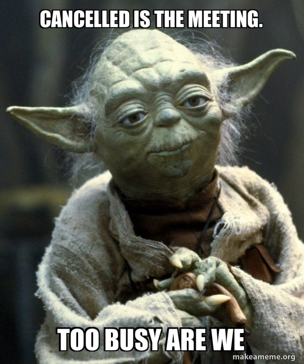 Cancelled is the meeting. Too busy are we - Yoda Meme Generator