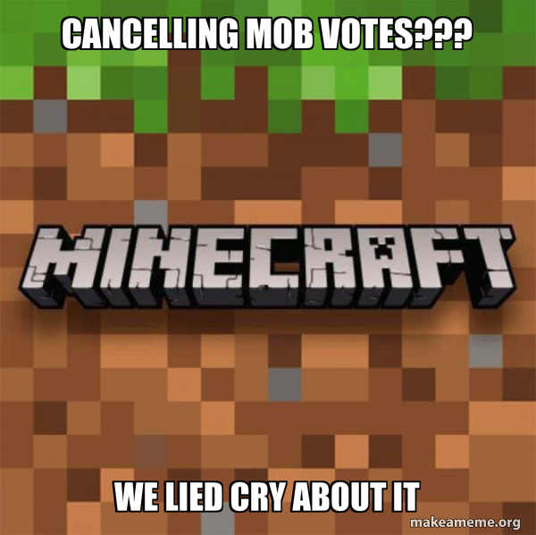 CANCELLING MOB VOTES??? WE LIED CRY ABOUT IT - Minecraft Meme Generator
