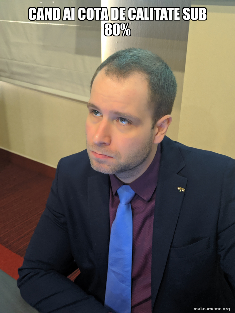Cand ai cota de calitate sub 80% Meme Generator