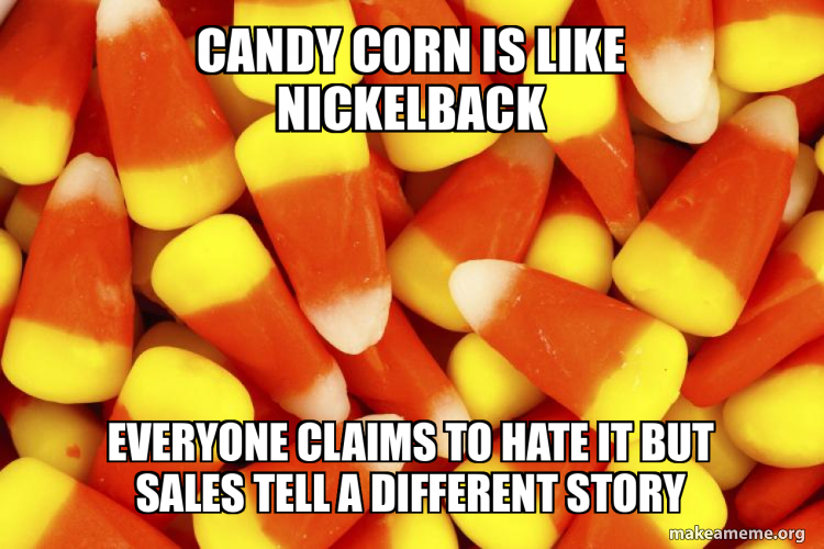 candy corn is like nickelback everyone claims to hate it but sales tell ...