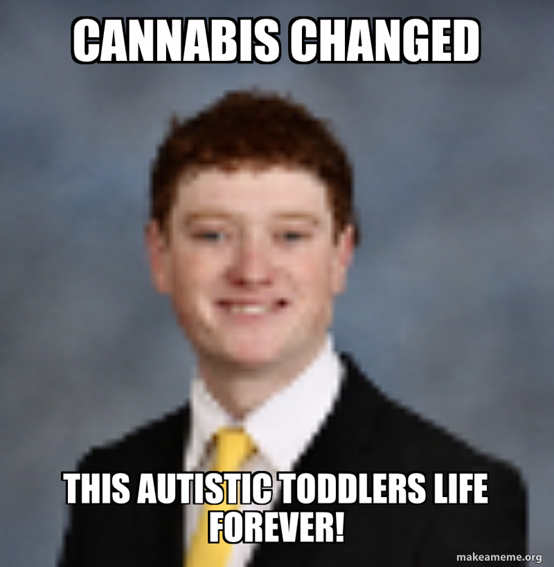 CANNABIS CHANGED THIS AUTISTIC TODDLERS LIFE FOREVER! Meme Generator