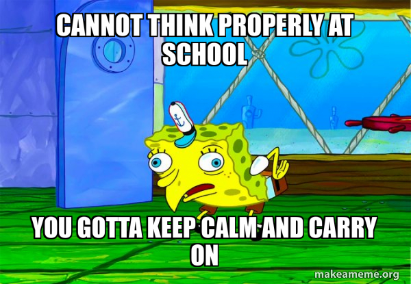 Cannot think properly at school You gotta keep calm and carry on ...