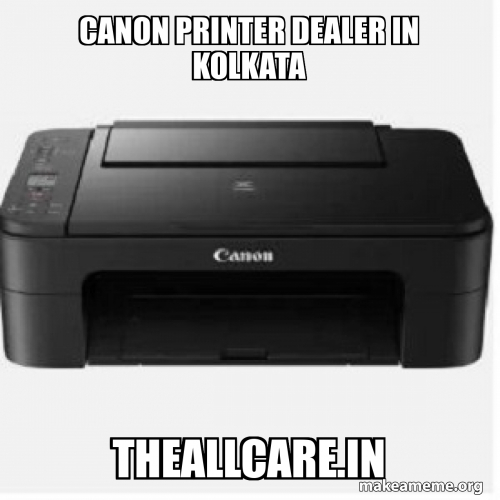 Canon printer dealer in Kolkata theallcare.in Meme Generator