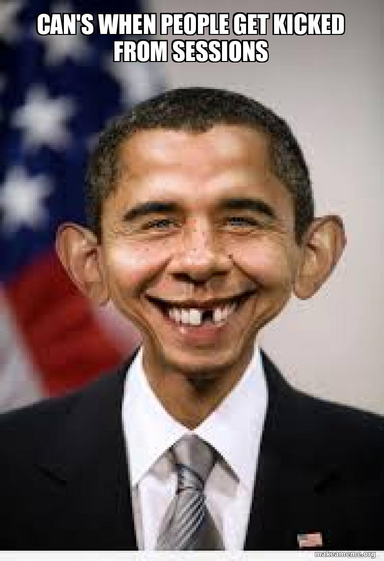 CAN's When PEOPLE GET KICKED FROM SESSIONS Meme Generator