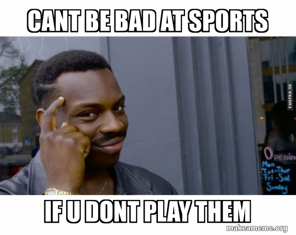 cant be bad at sports if u dont play them - Roll Safe Black Guy ...