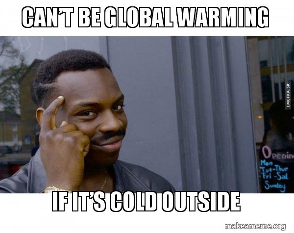 Global Warming Its Cold Outside Meme Global Warming Cold Meme | TikTok