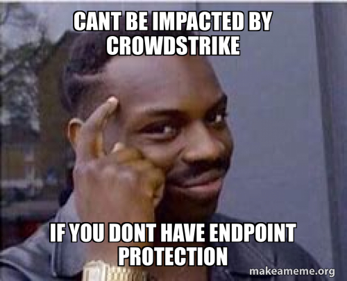 Cant be impacted by crowdstrike if you dont have endpoint protection ...