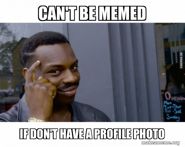 Can't be memed if don't have a profile photo - Roll Safe Black Guy ...