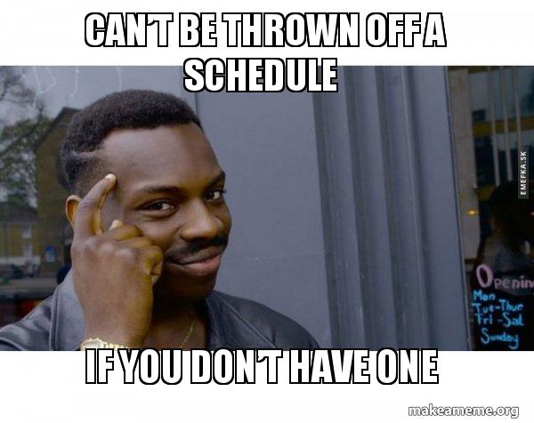 Canâ€™t be thrown off a schedule If you donâ€™t have one - Roll Safe ...